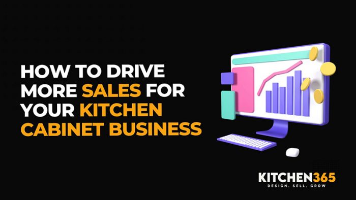 How To Drive More Sales for Your Kitchen Cabinet Business - kitchen365